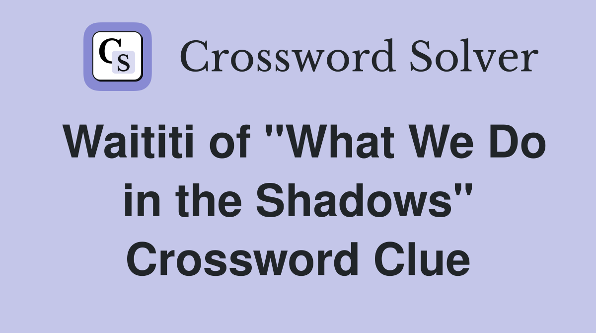 Waititi of "What We Do in the Shadows" - Crossword Clue Answers - Crossword Solver